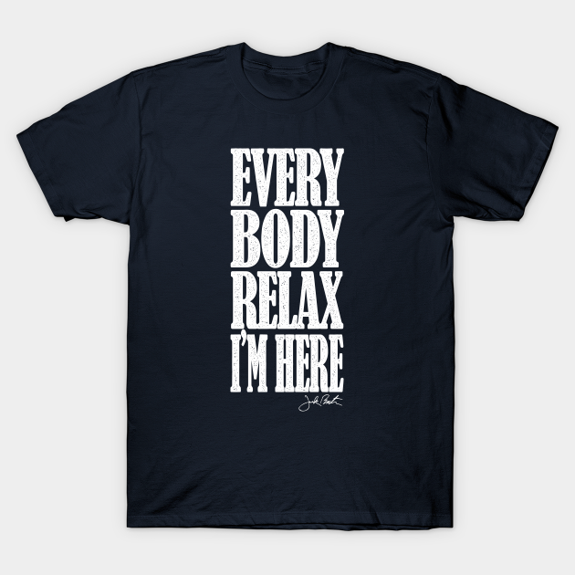 Everybody Relax Im Here Big Trouble T Shirt Teepublic